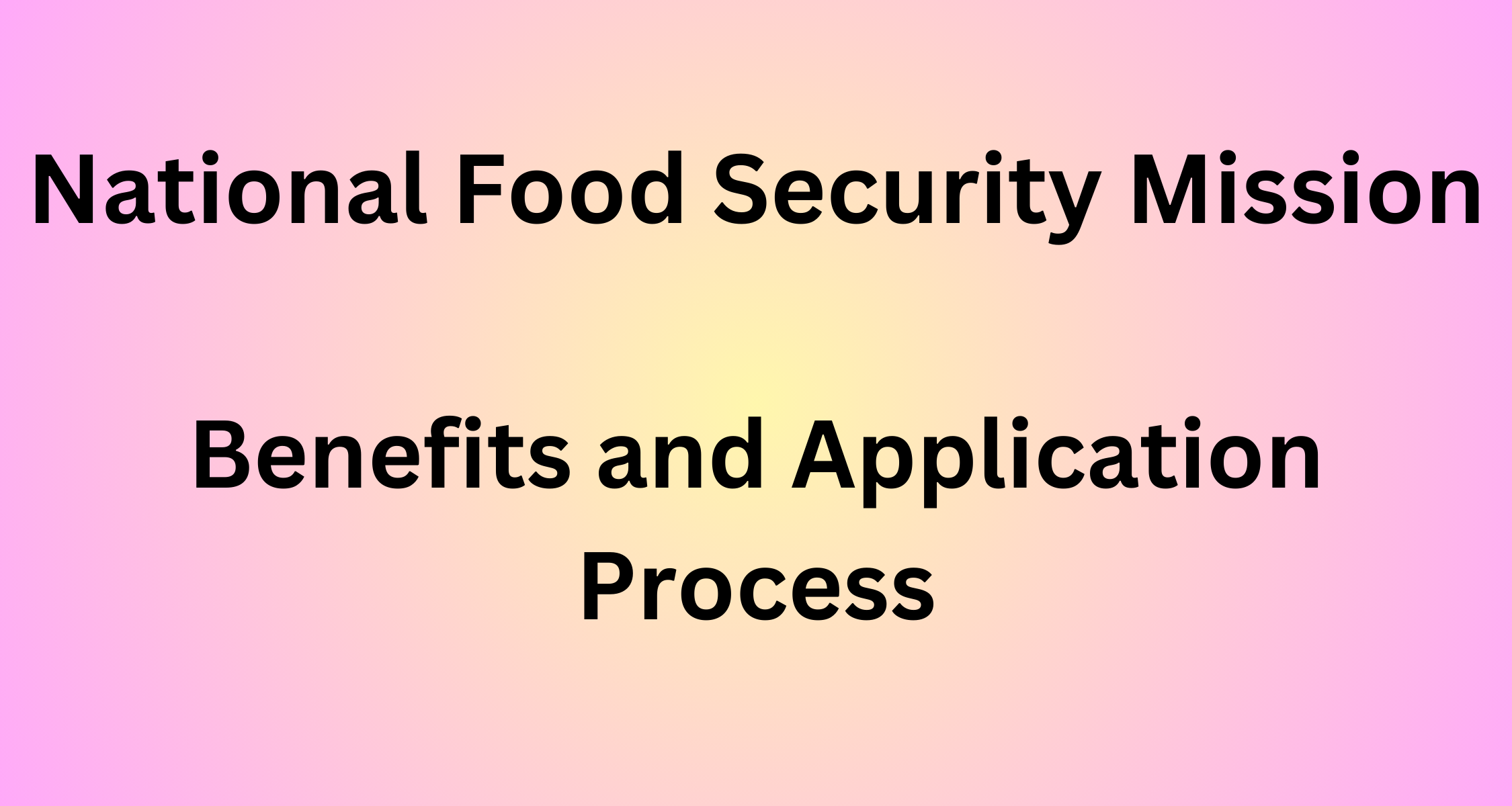National Food Security Mission: Benefits and Application Process